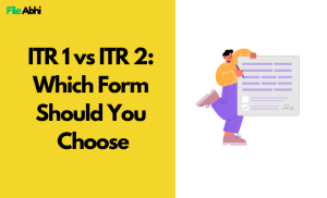 ITR 1 vs ITR 2: Which Form Should You Choose? - FileAbhi - Simplify ...