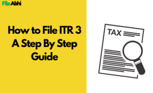 How to File ITR 3: A Step By Step Guide - FileAbhi - Simplify Your ...
